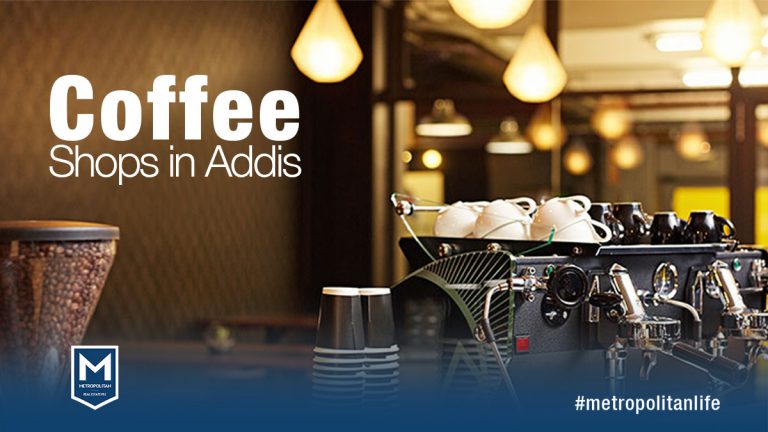 Great Coffee Shops in Addis Ababa - Metropolitan Real Estate Ethiopia